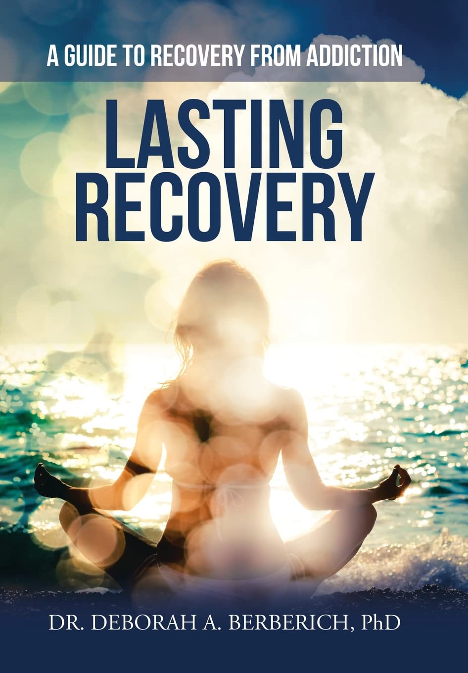 Lasting Recovery: A Guide to Recovery from Addiction: Berberich PhD, Dr ...