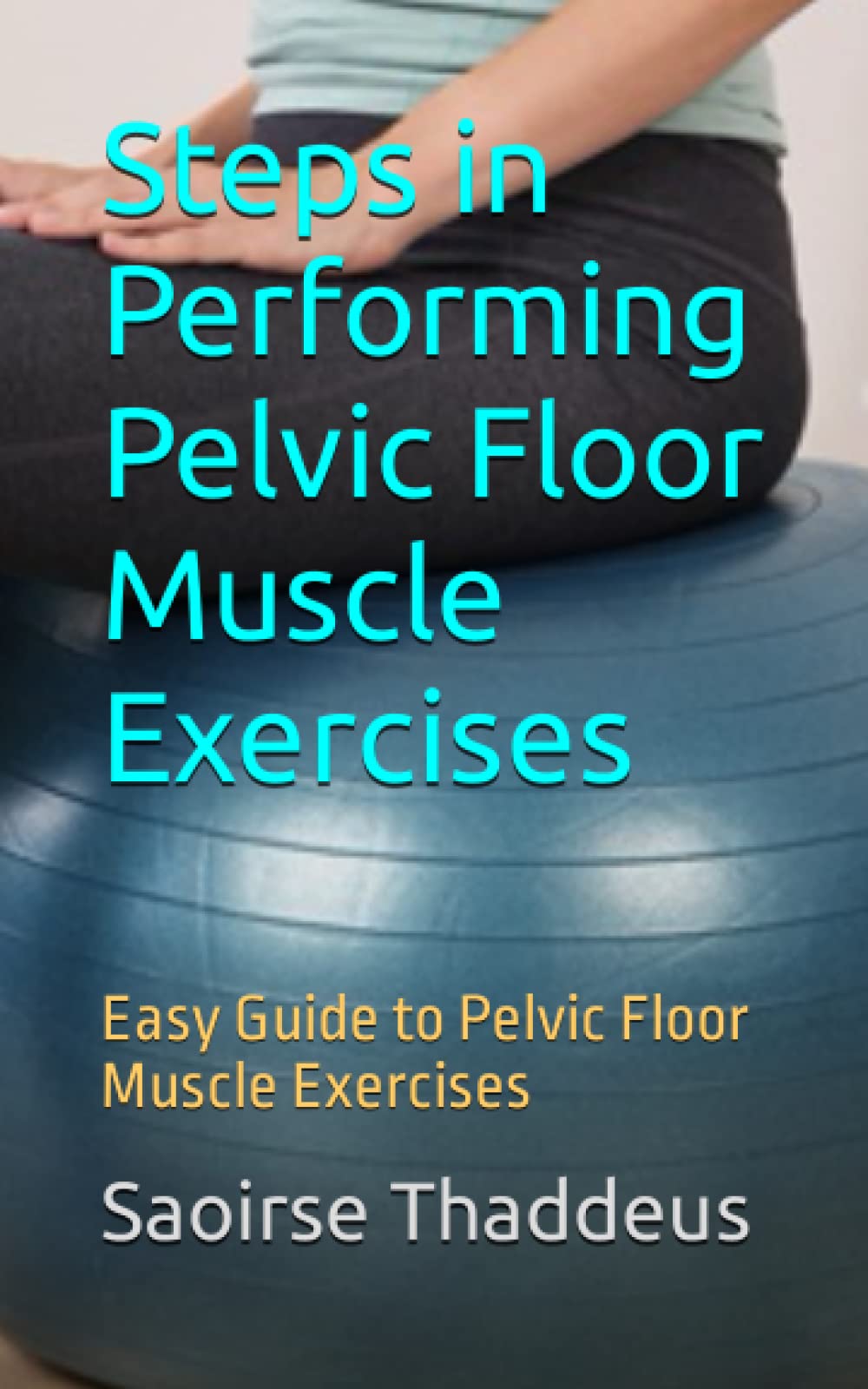 Buy Steps in Performing Pelvic Floor Muscle Exercises: Easy Guide to ...
