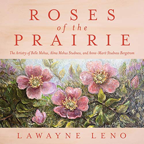 Amazon.com: Roses of the Prairie: The Artistry of Belle Mehus, Alma ...