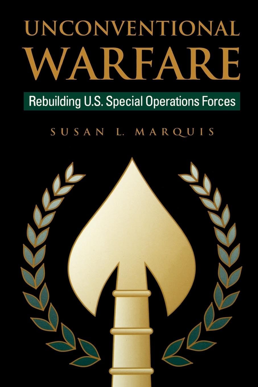 Unconventional Warfare: Rebuilding U.S. Special Operation Forces ...