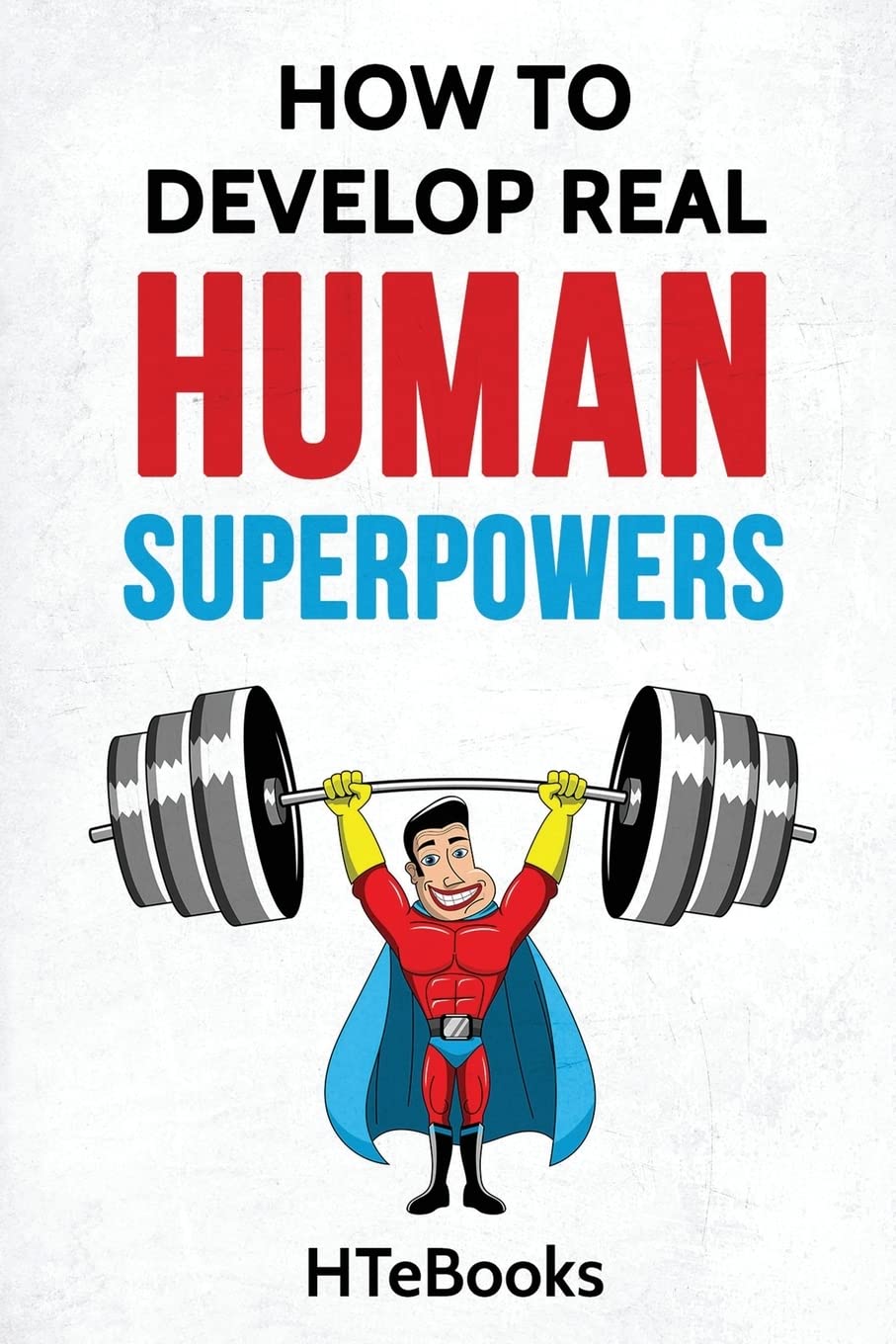 How To Develop Real Human Superpowers: Beginner's Guide ("How To" Books ...