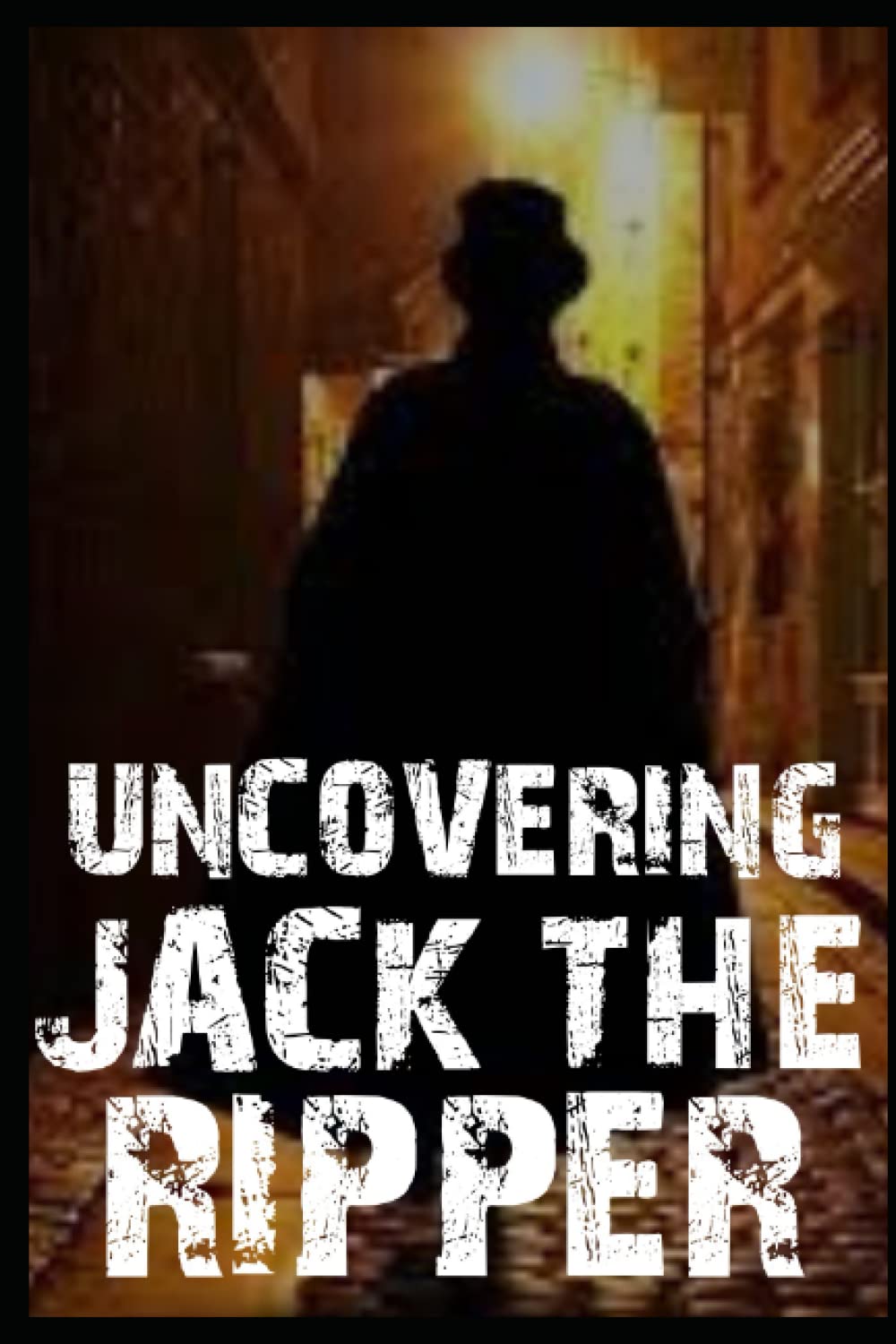 Uncovering Jack The Ripper The Historys Most Infamous Serial Killer ...
