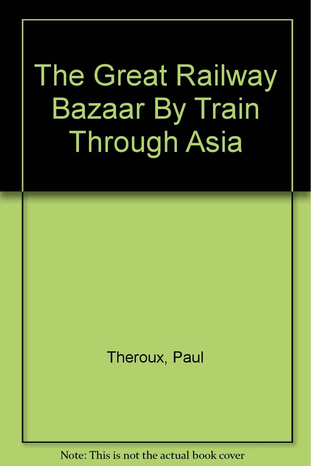 The Great Railway Bazaar By Train Through Asia: unknown author: Amazon ...