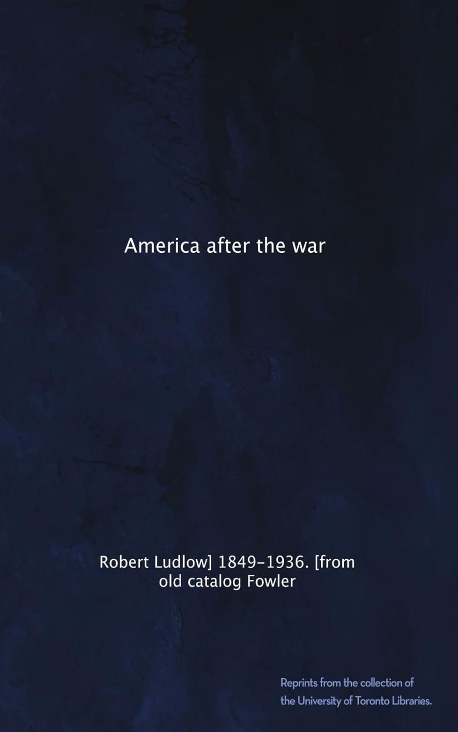 America after the war: Fowler, Robert Ludlow] 1849-1936. [from old ...