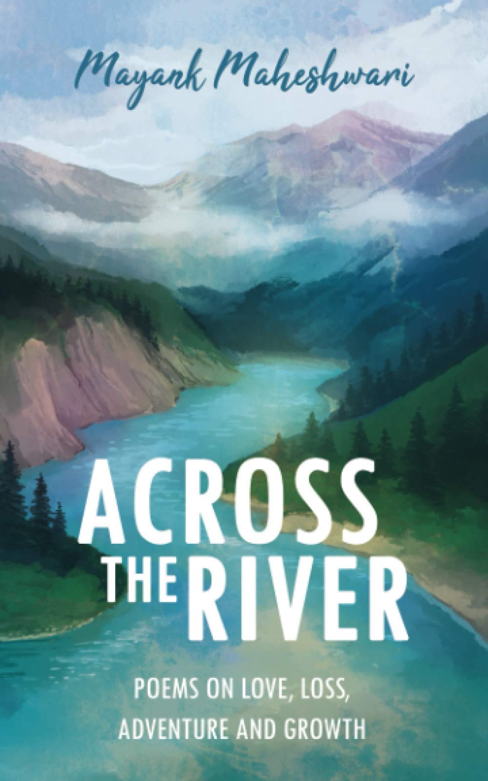Across the River: Poems on love, loss, adventure and growth: Maheshwari ...