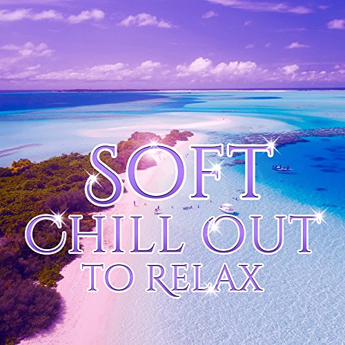Play Soft Chill Out Music to Relax – Calming Sounds, Easy Listening ...