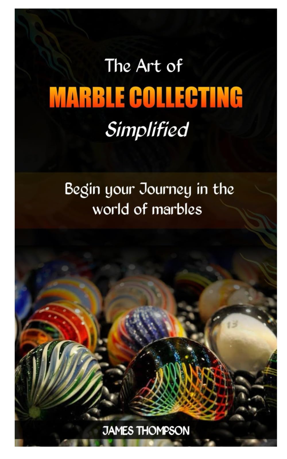 THE ART OF MARBLE COLLECTING SIMPLIFIED: Begin your Journey in the ...