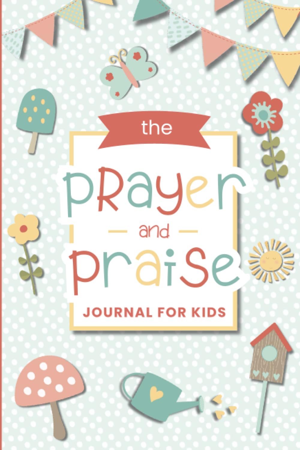 The Prayer and Praise Journal for Kids: A Creative Workbook to ...