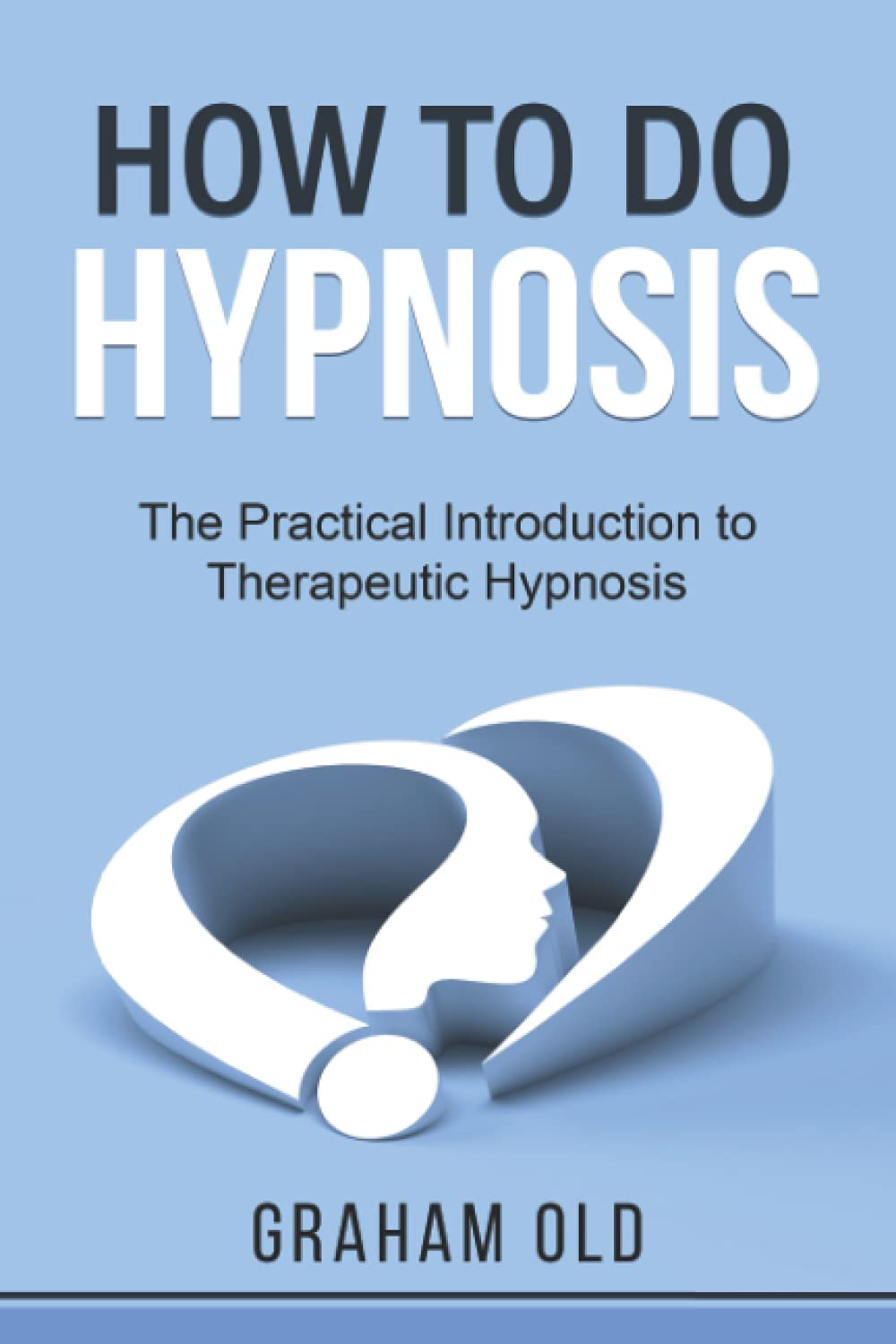 How To Do Hypnosis: The Practical Introduction to Therapeutic Hypnosis ...