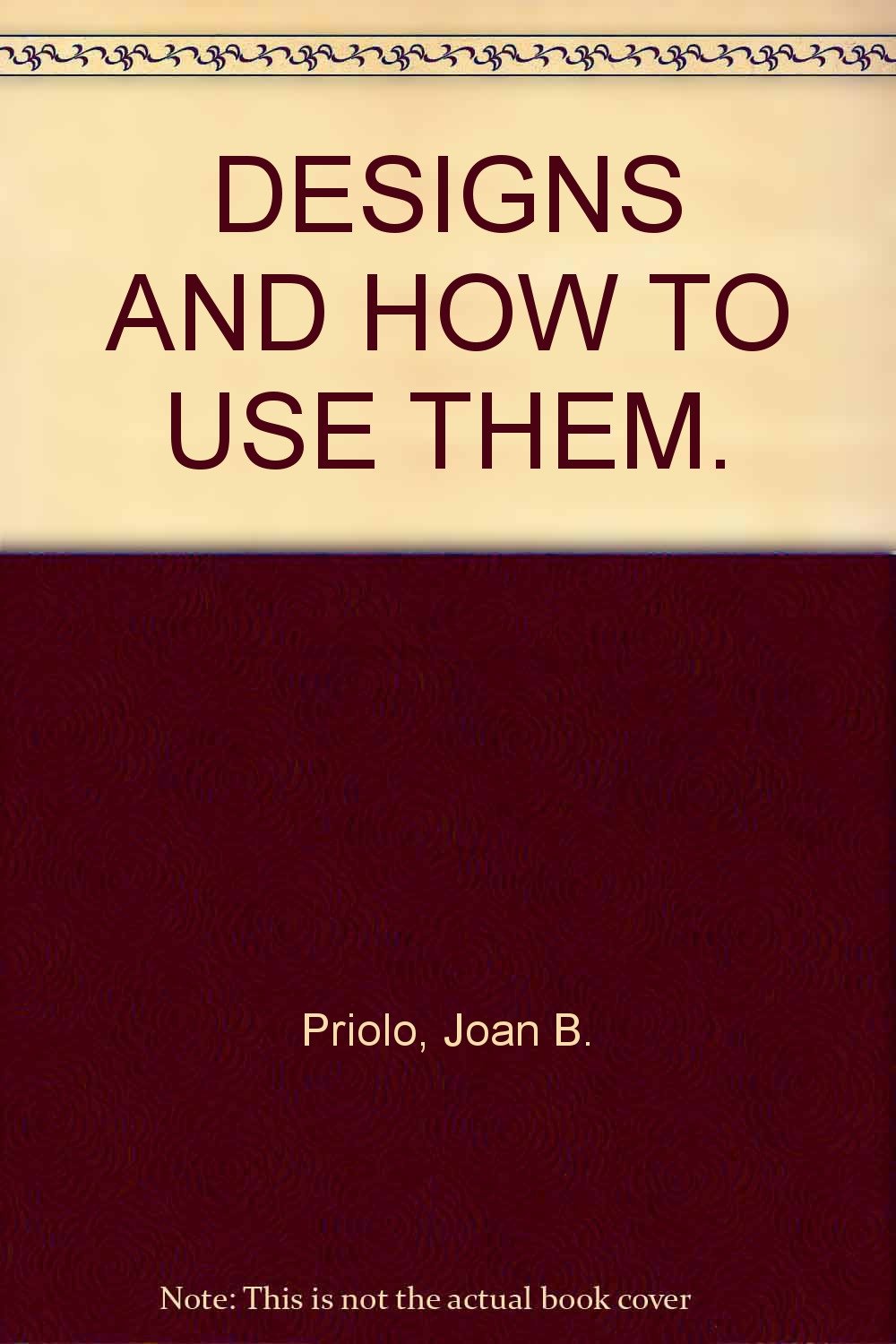 Designs, and how to use them: Priolo, Joan B: Amazon.com: Books