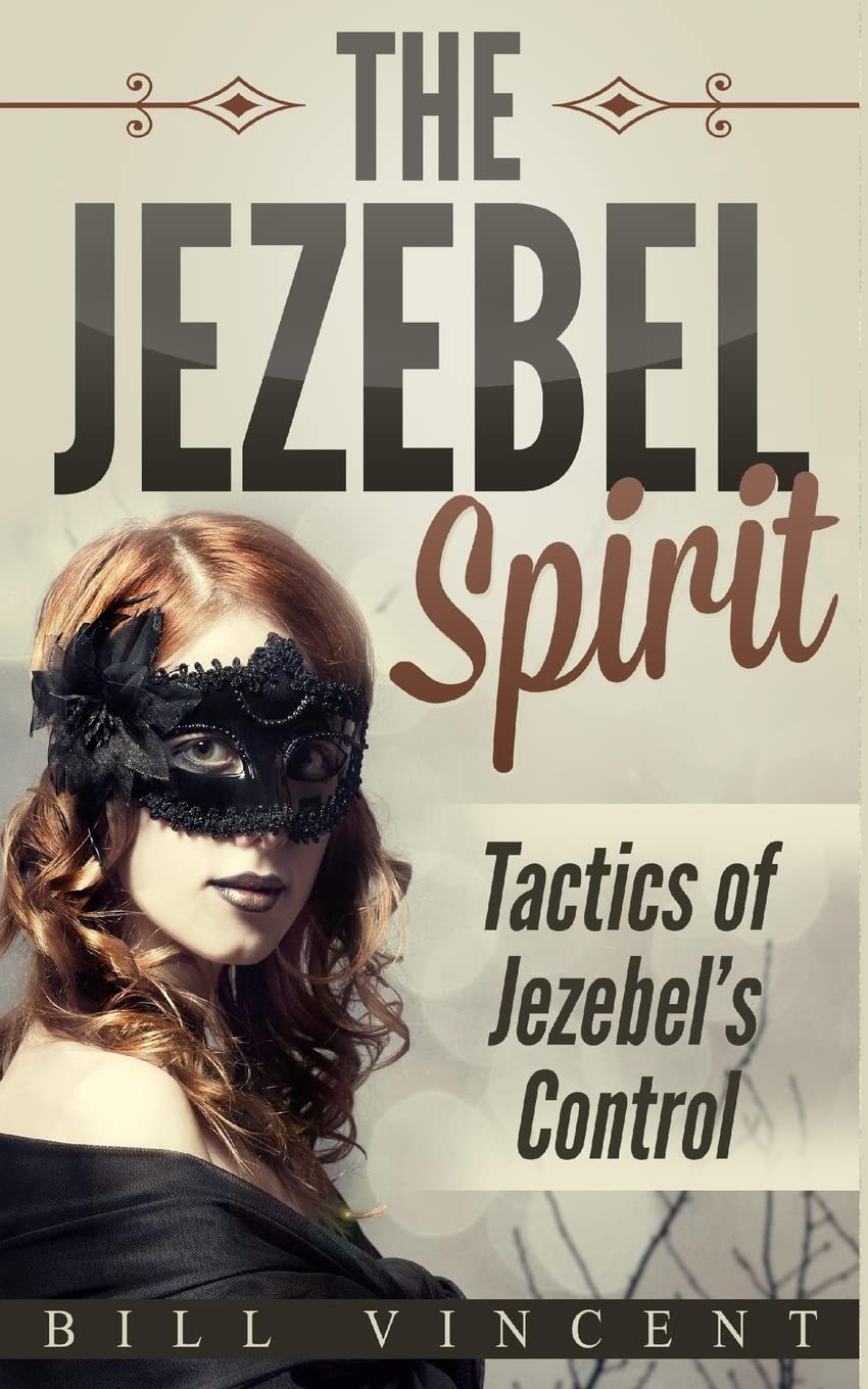 The Jezebel Spirit: Tactics of Jezebel's Control: Vincent, Bill ...