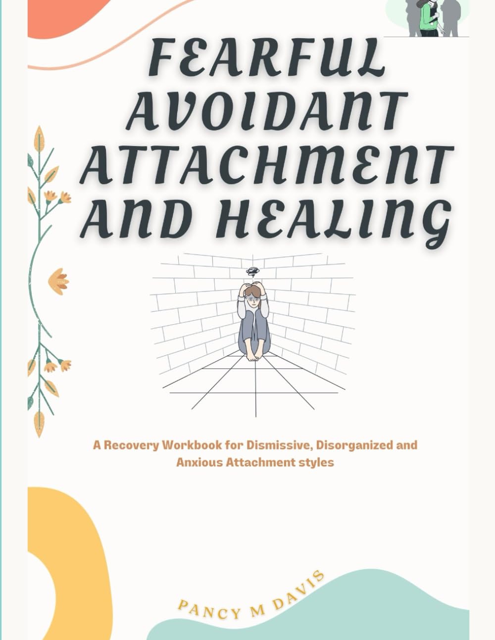 Fearful Avoidant Attachment and Healing: A Recovery Workbook for ...