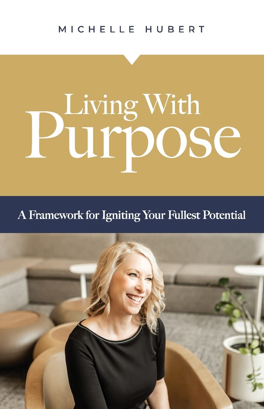 Living With Purpose: A Framework for Igniting Your Fullest Potential: Hubert, Michelle ...
