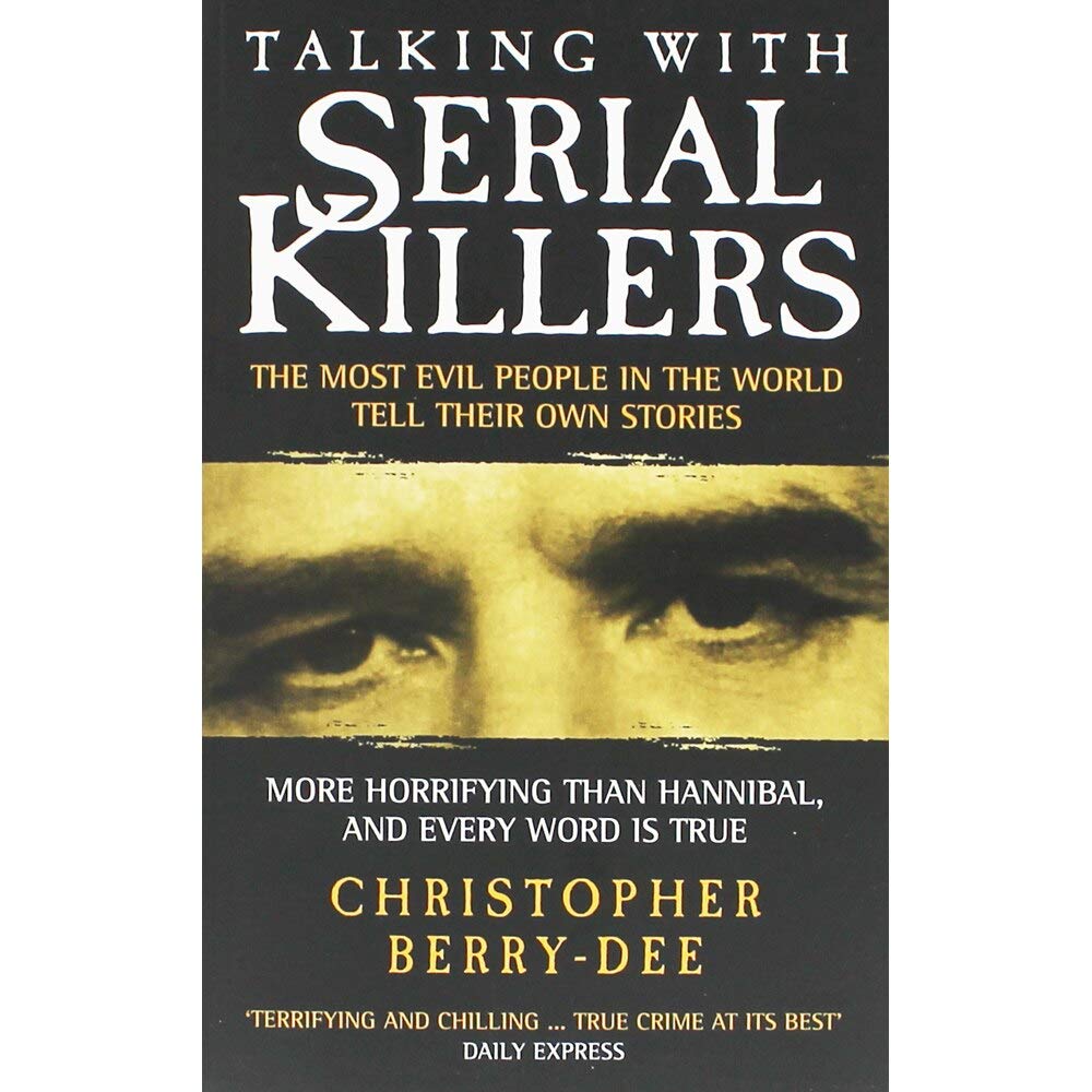 Talking with Serial Killers: The Most Evil People in the World Tell ...