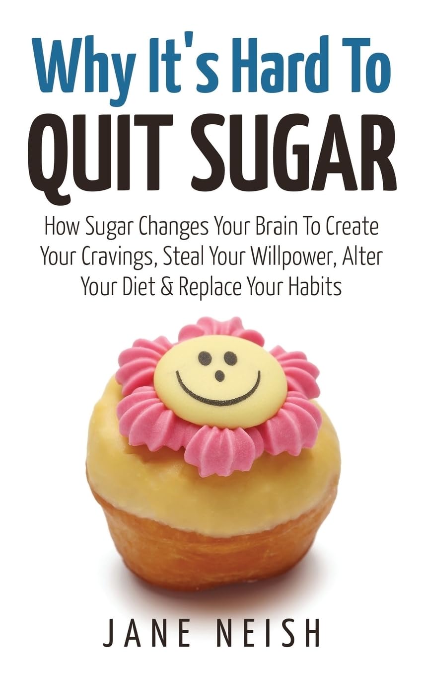 Why It's Hard To Quit Sugar: How Sugar Changes Your Brain To Create ...