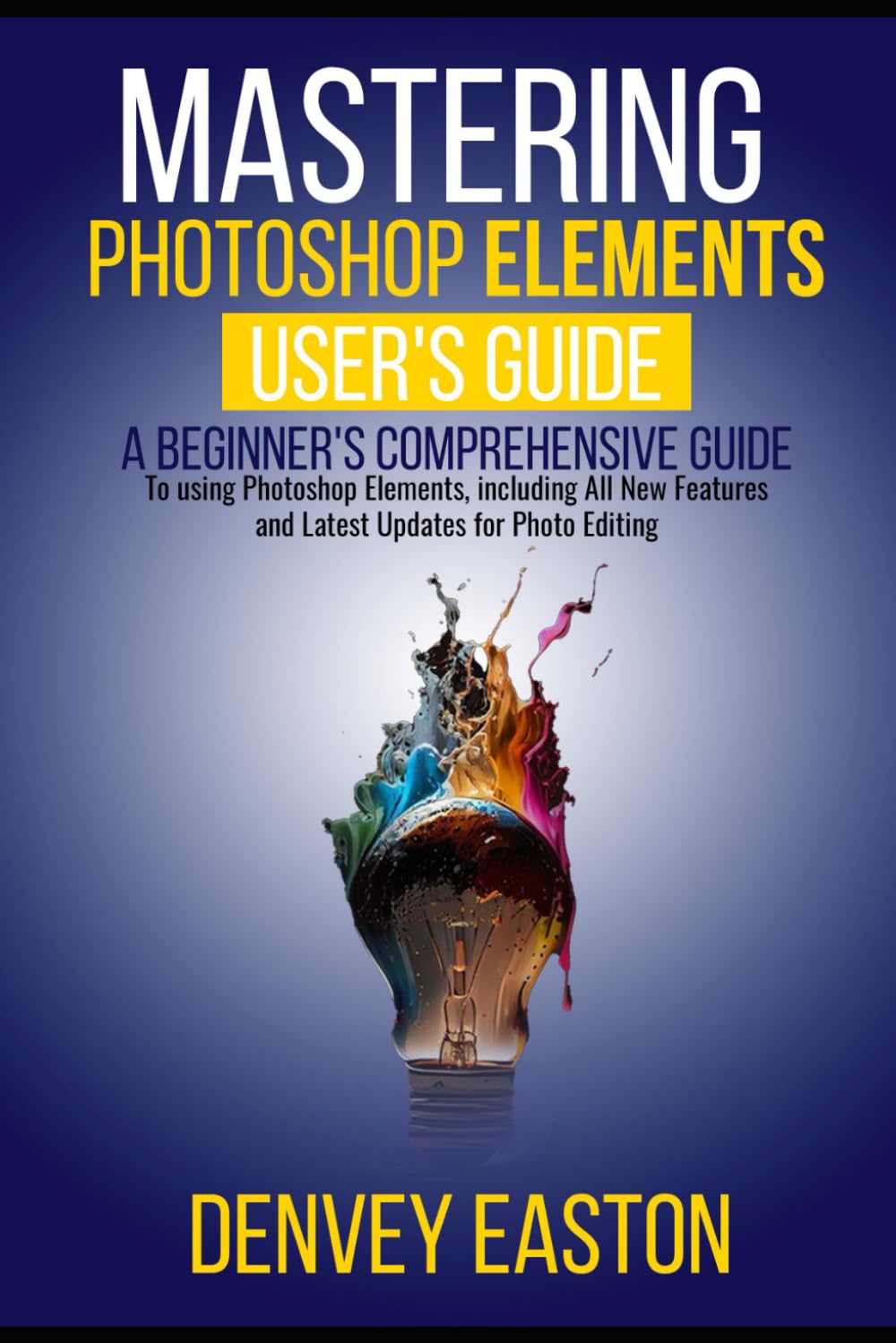 Mastering Photoshop Elements 2024: A Beginner's Comprehensive Guide to using Photoshop Elements ...