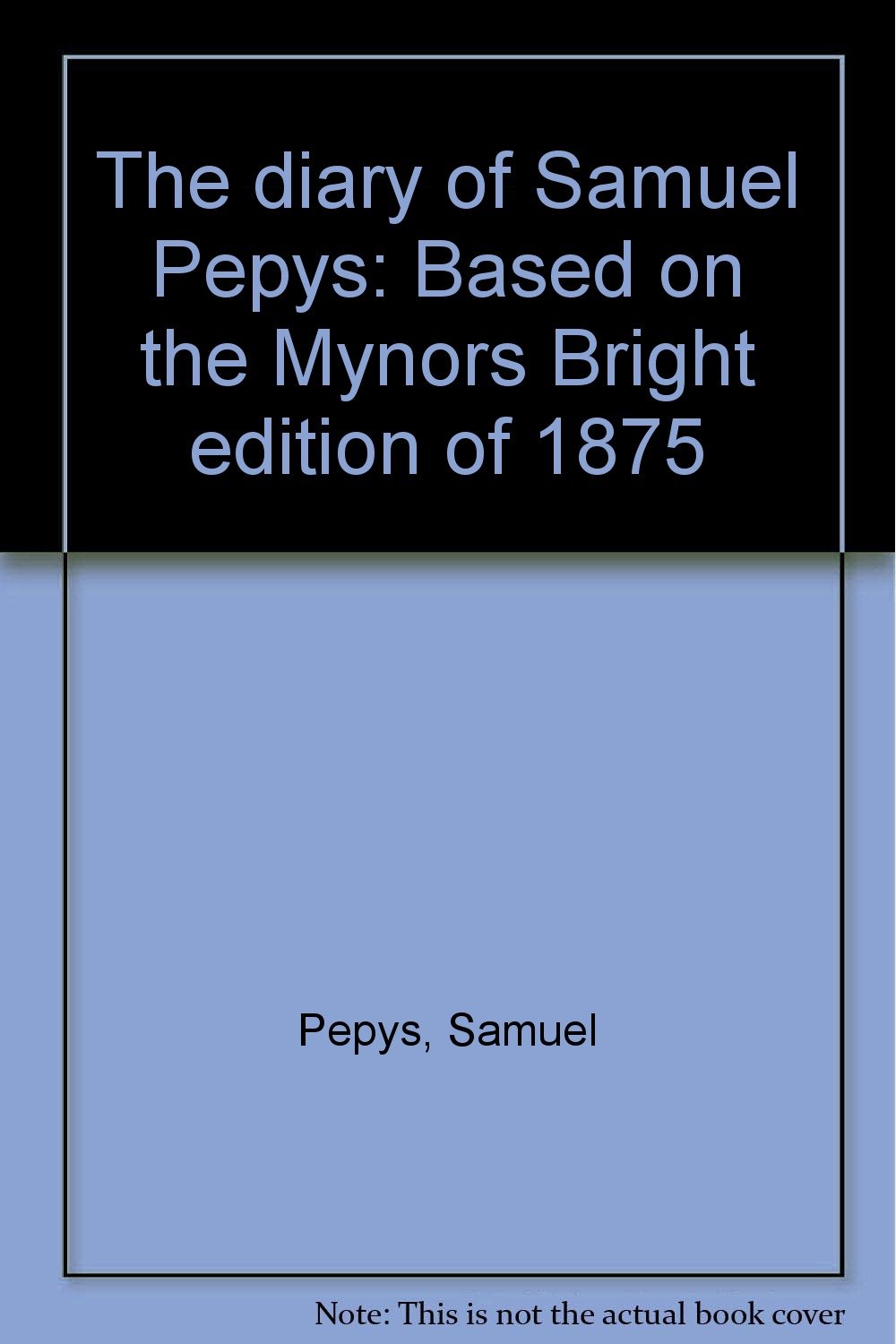 The diary of Samuel Pepys: Based on the Mynors Bright edition of 1875 ...