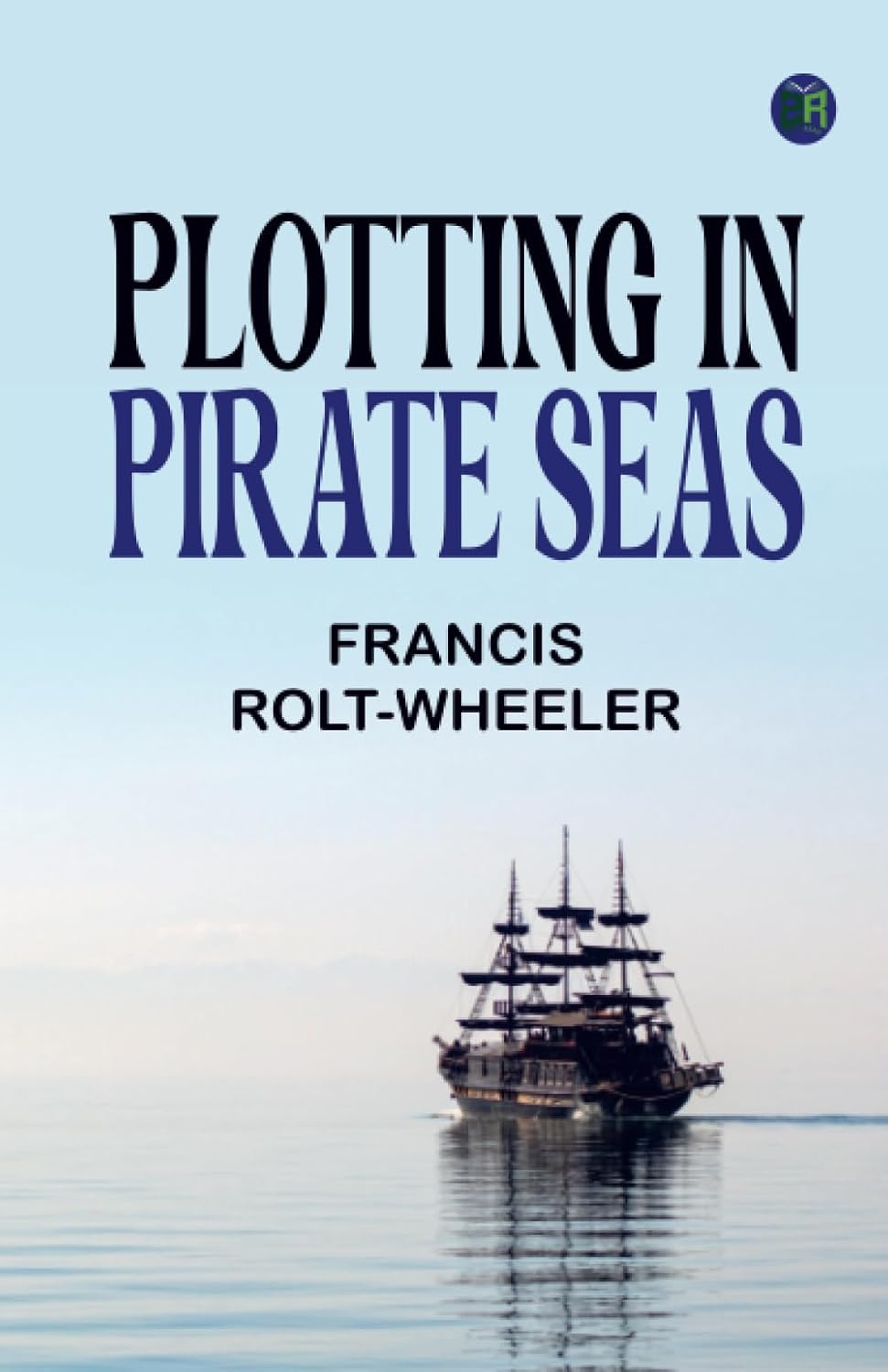 Plotting in Pirate Seas: Francis Rolt-Wheeler: 9789361085024: Books ...