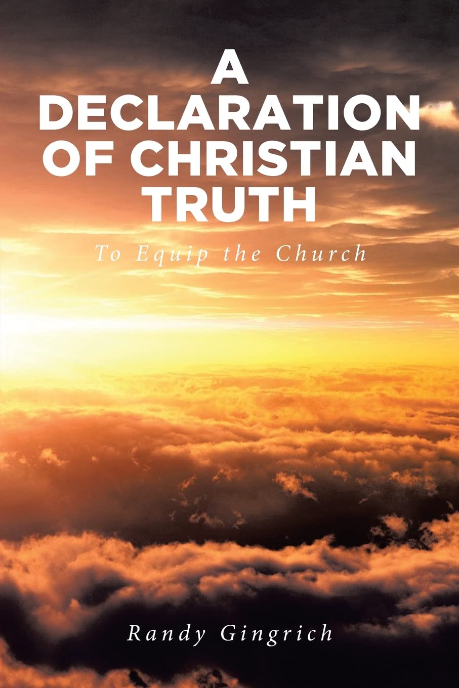 A Declaration of Christian Truth: To Equip the Church: Gingrich, Randy ...