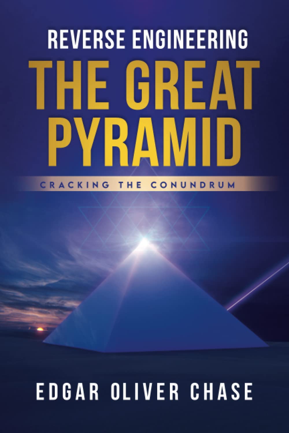 Reverse Engineering the Great Pyramid: -Cracking the Conundrum: Chase, Edgar Oliver ...