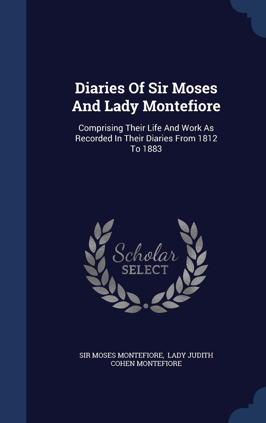 Diaries Of Sir Moses And Lady Montefiore: Comprising Their Life And ...