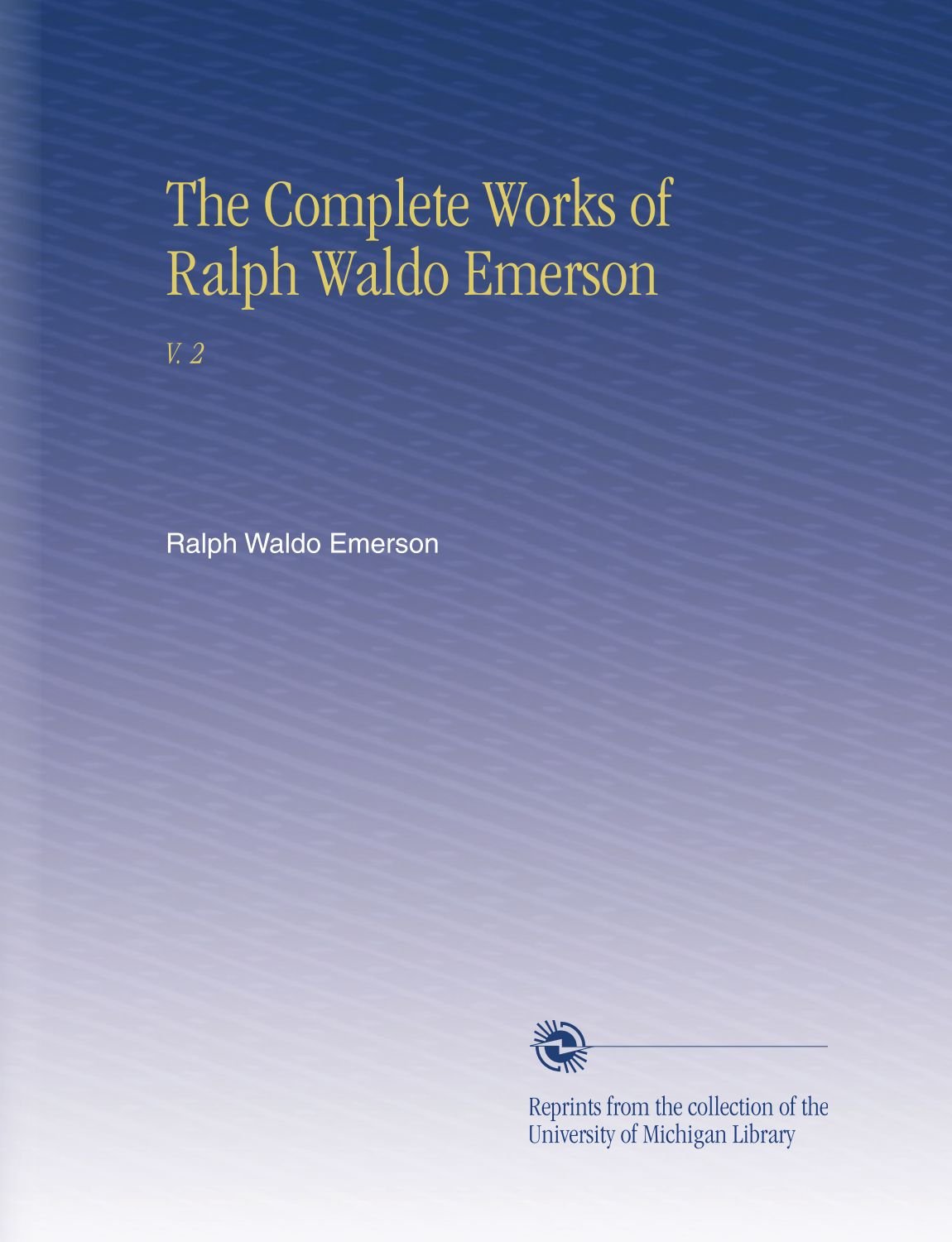 The Complete Works of Ralph Waldo Emerson: V. 2: Emerson, Ralph Waldo ...