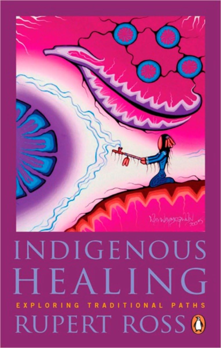Indigenous Healing: Exploring Traditional Paths : Ross, Rupert: Amazon ...
