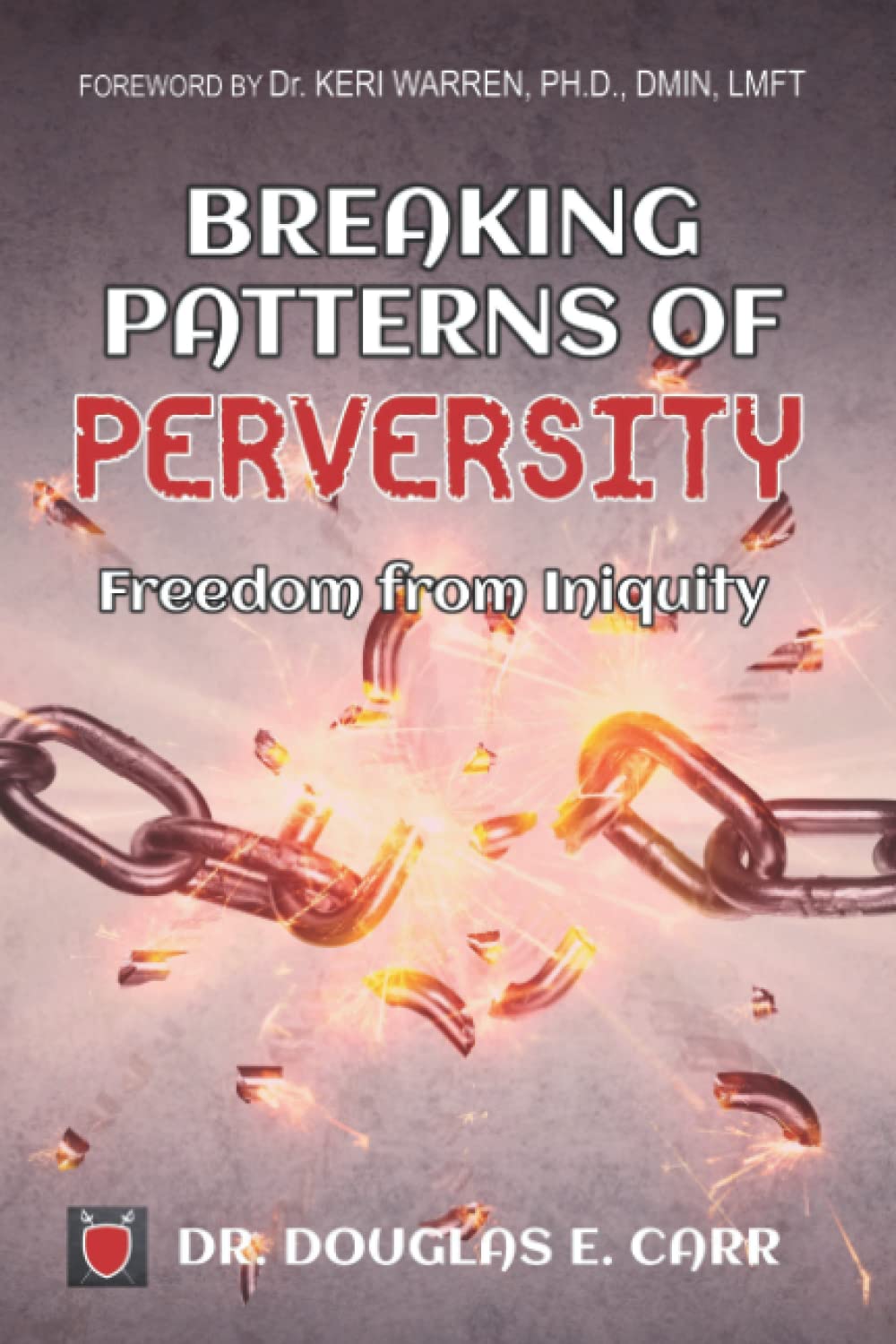 Breaking Patterns of Perversity: Freedom from Iniquity: Carr, Dr ...
