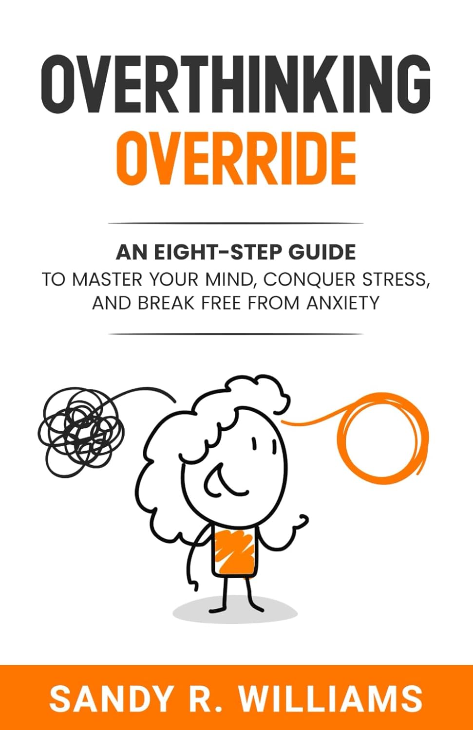 Overthinking Override: An Eight-Step Guide to Master Your Mind, Conquer ...