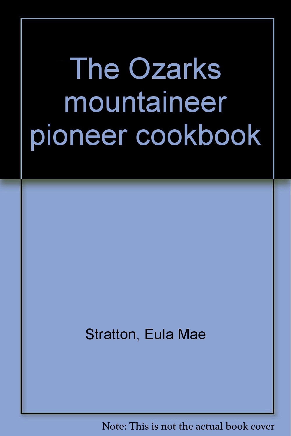 The Ozarks mountaineer pioneer cookbook: Amazon.co.uk: Stratton, Eula Mae: Books