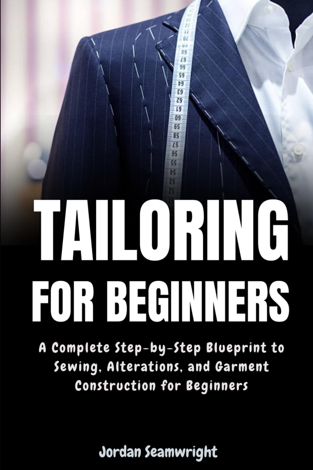 Tailoring For Beginners: Complete Step-by-Step Blueprint to Sewing ...