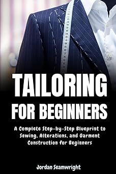 Tailoring For Beginners: Complete Step-by-Step Blueprint to Sewing ...