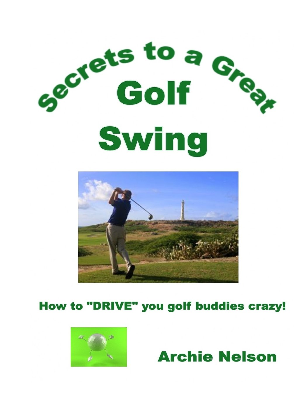 Secrets of a Great Golf Swing: How to "DRIVE" your golf buddies crazy ...