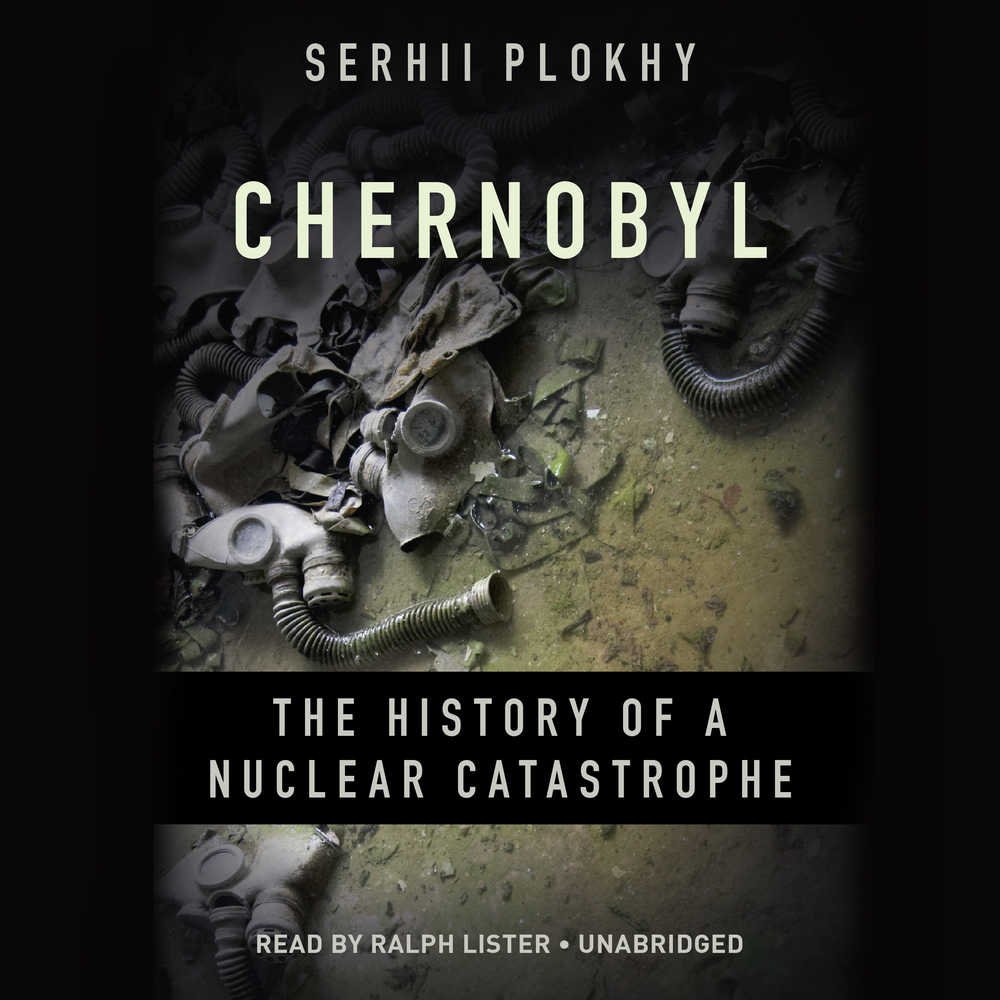 Chernobyl: The History of a Nuclear Catastrophe: Plokhy, Serhii, Lister ...