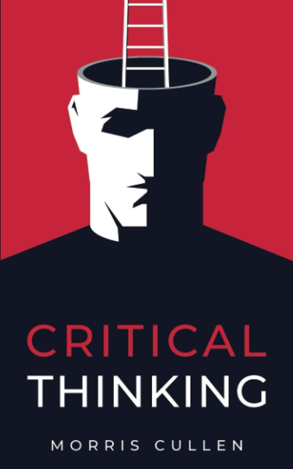 Critical Thinking: A Practical Guide to Solving Problems and Making the ...