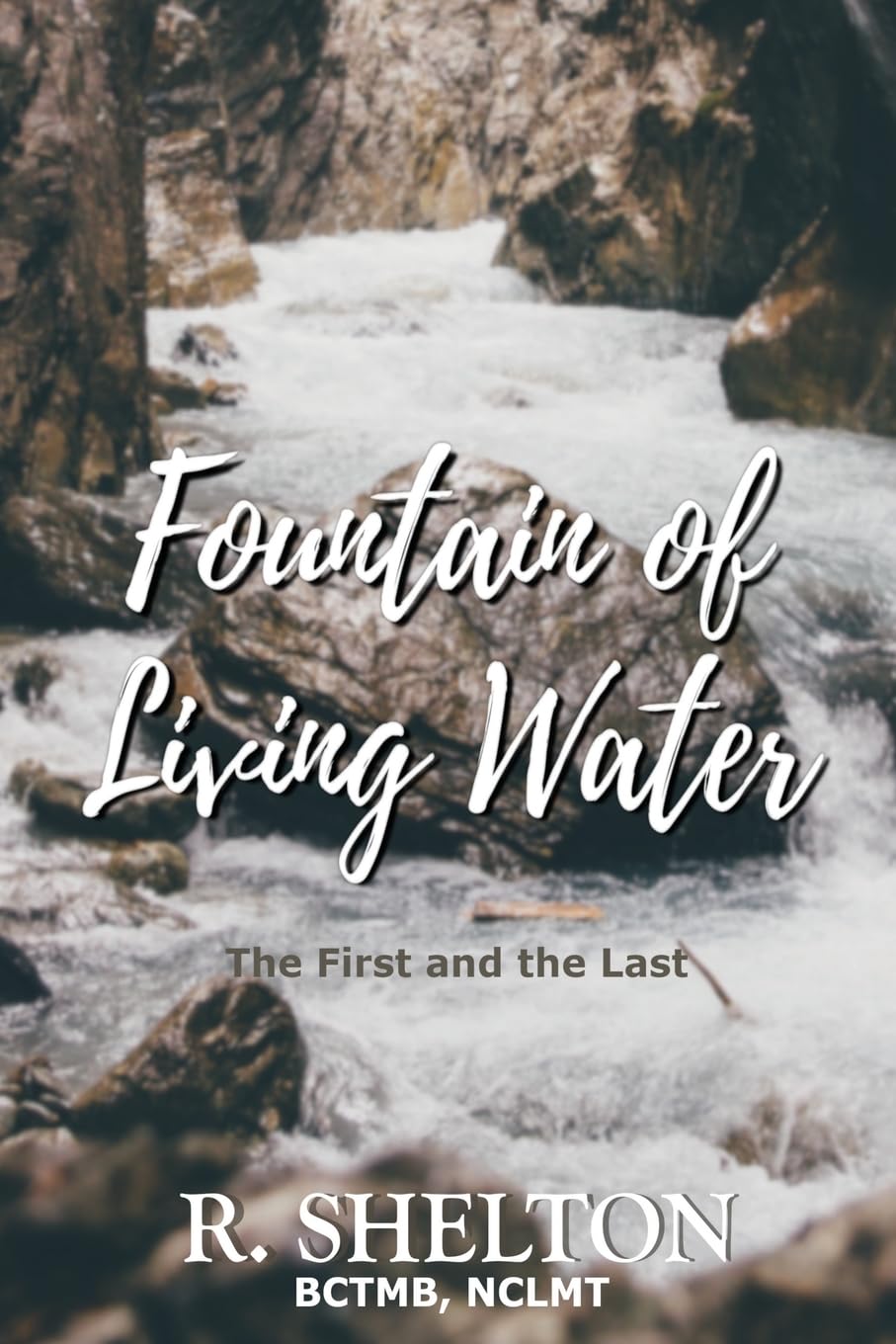 Fountain of Living Water: The First and the Last: Shelton, R, Howald ...