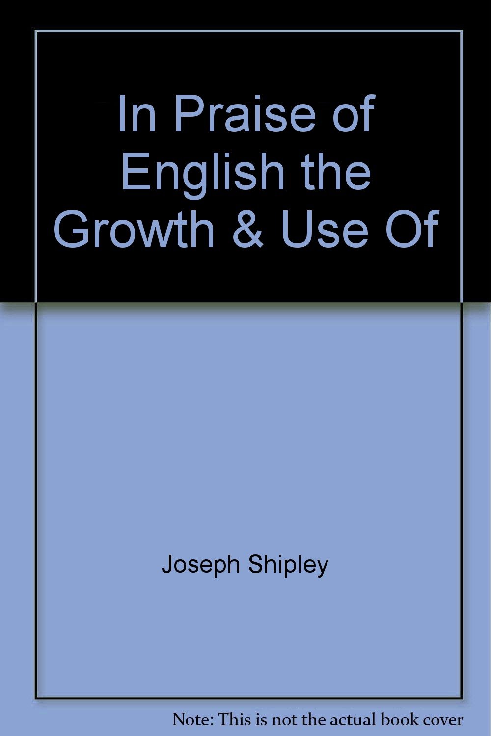 In Praise of English the Growth & Use Of: Joseph Shipley: Amazon.com: Books