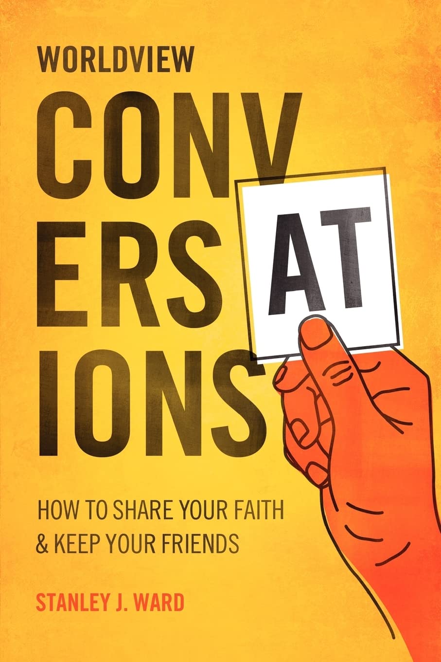 Worldview Conversations: How to Share Your Faith and Keep Your Friends ...