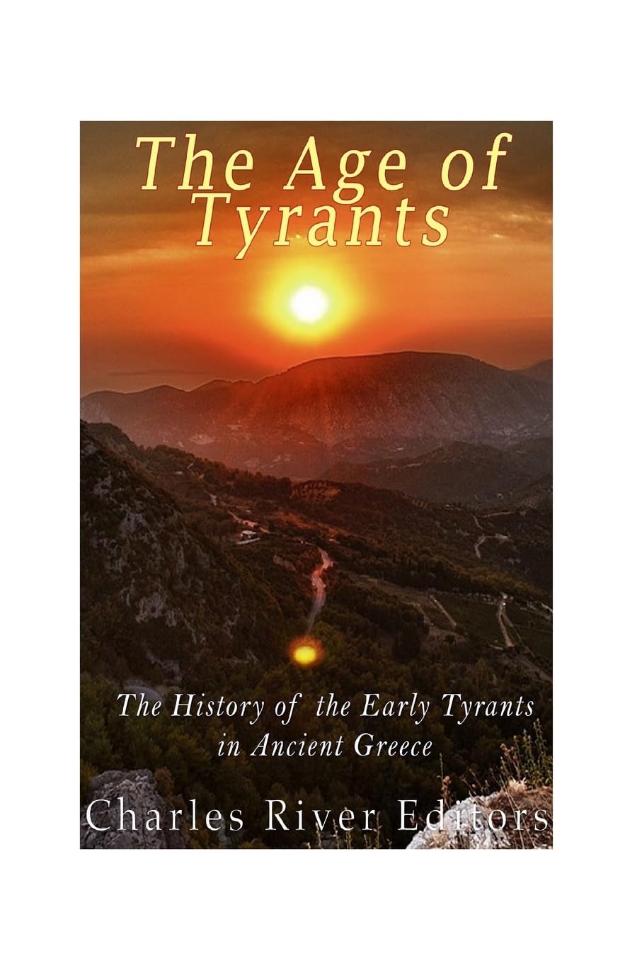 The Age of Tyrants: The History of the Early Tyrants in Ancient Greece ...