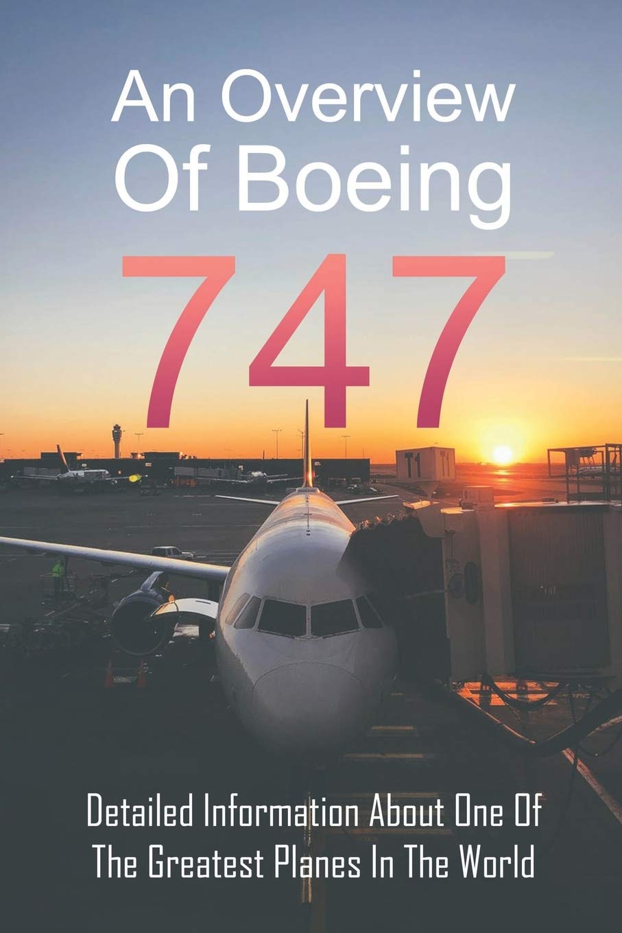 Buy An Overview Of Boeing 747: Detailed Information About One Of The ...