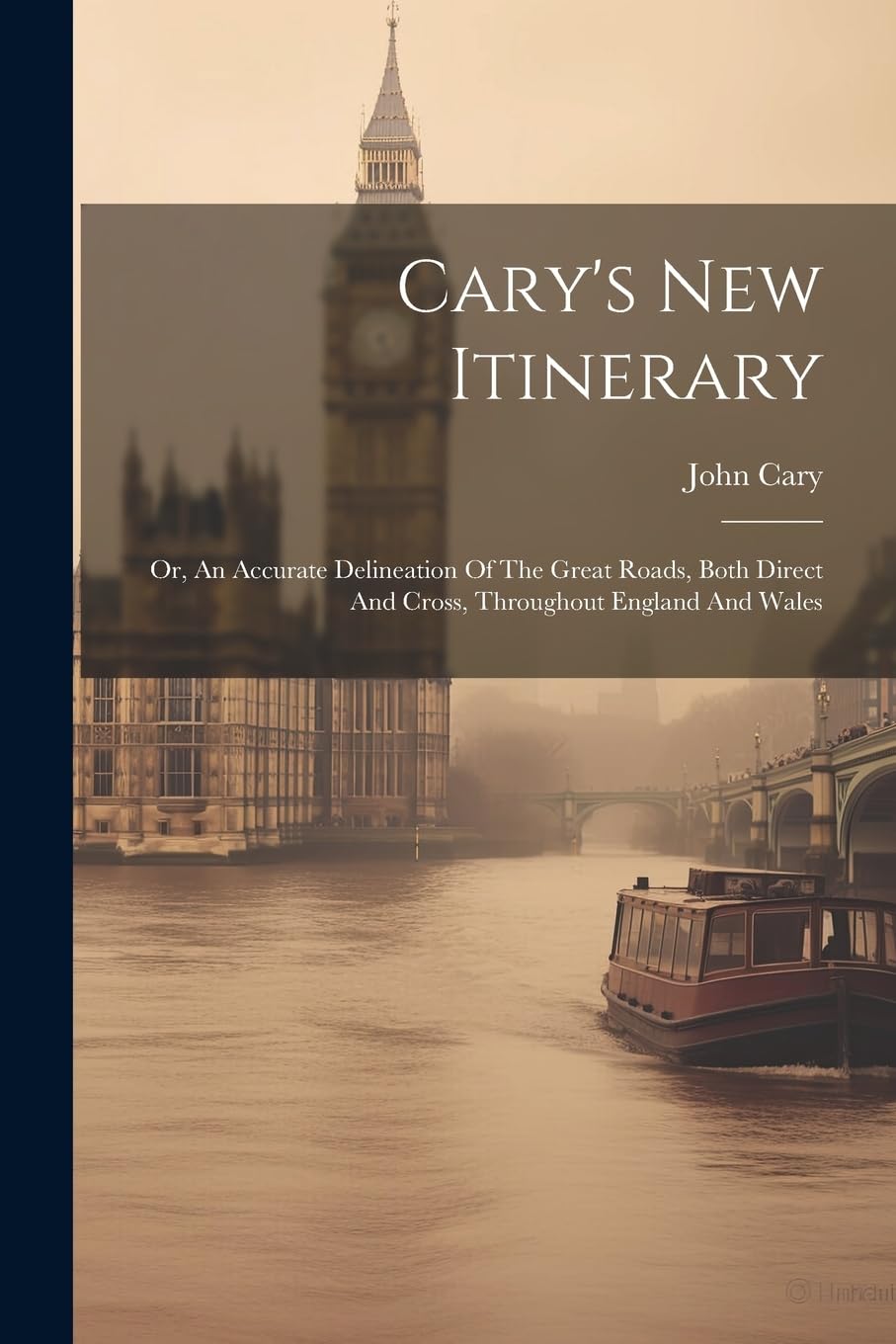 Cary's New Itinerary: Or, An Accurate Delineation Of The Great Roads ...