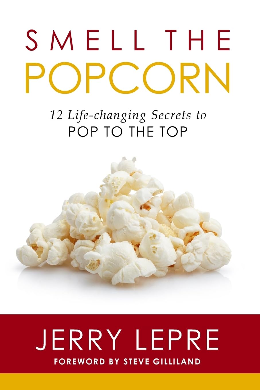 Smell The Popcorn: 12 Life-changing Secrets to Pop to the Top: LePre ...