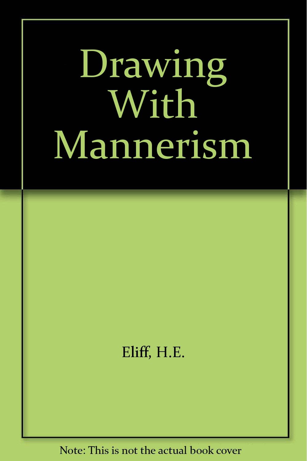 Drawing With Mannerism: H.E. Eliff: Amazon.com: Books