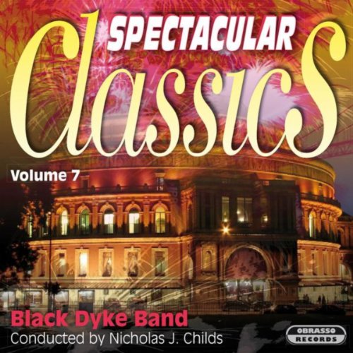 Spectacular Classics, Vol. 7 : Black Dyke Band & Nicholas J. Childs ...