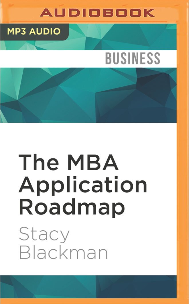 The MBA Application Roadmap: The Essential Guide to Getting into a Top ...