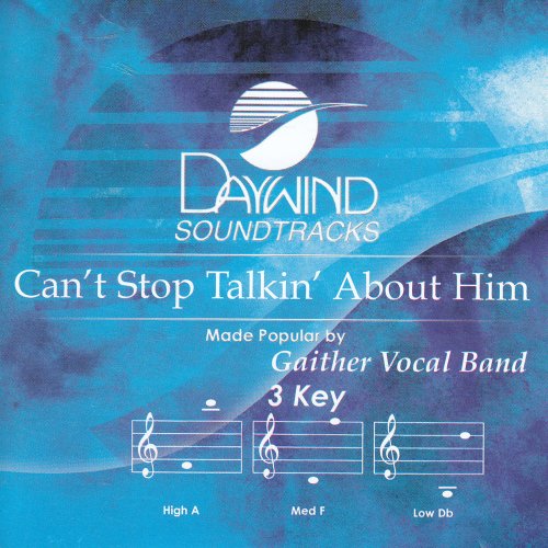 Made Popular By: Gaither Vocal Band - Can't Stop Talking About Him ...