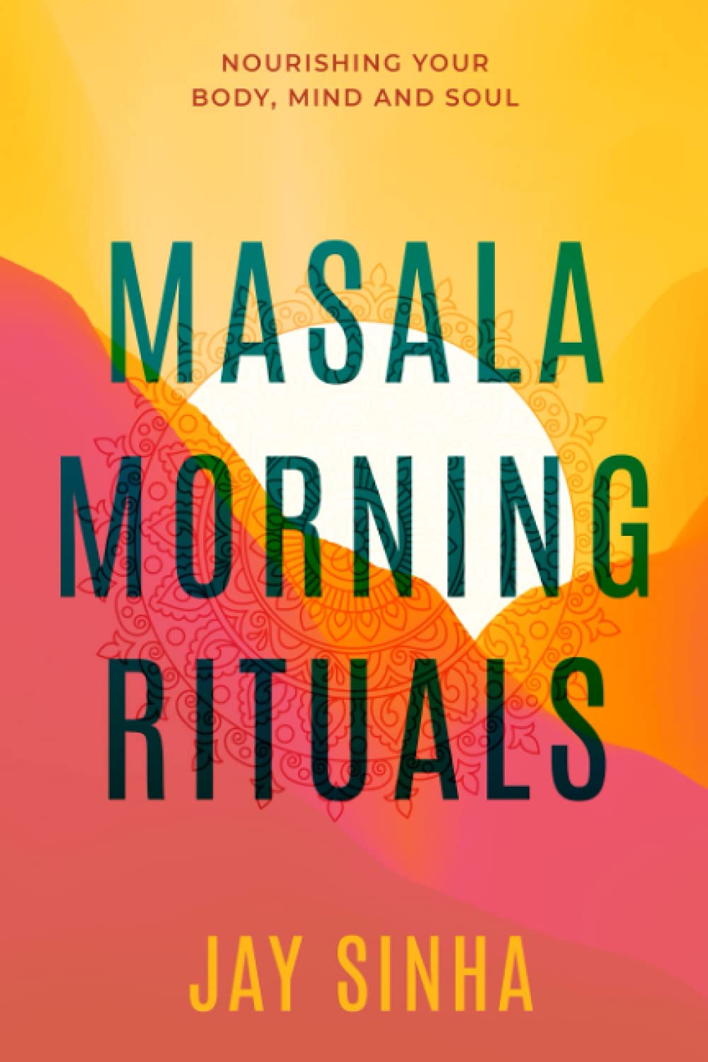 MASALA MORNING RITUALS: Nourishing Your Body, Mind and Soul: Sinha, Jay ...