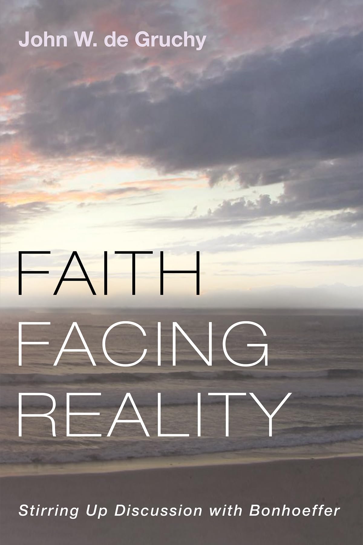 Faith Facing Reality: Stirring Up Discussion with Bonhoeffer: de Gruchy ...