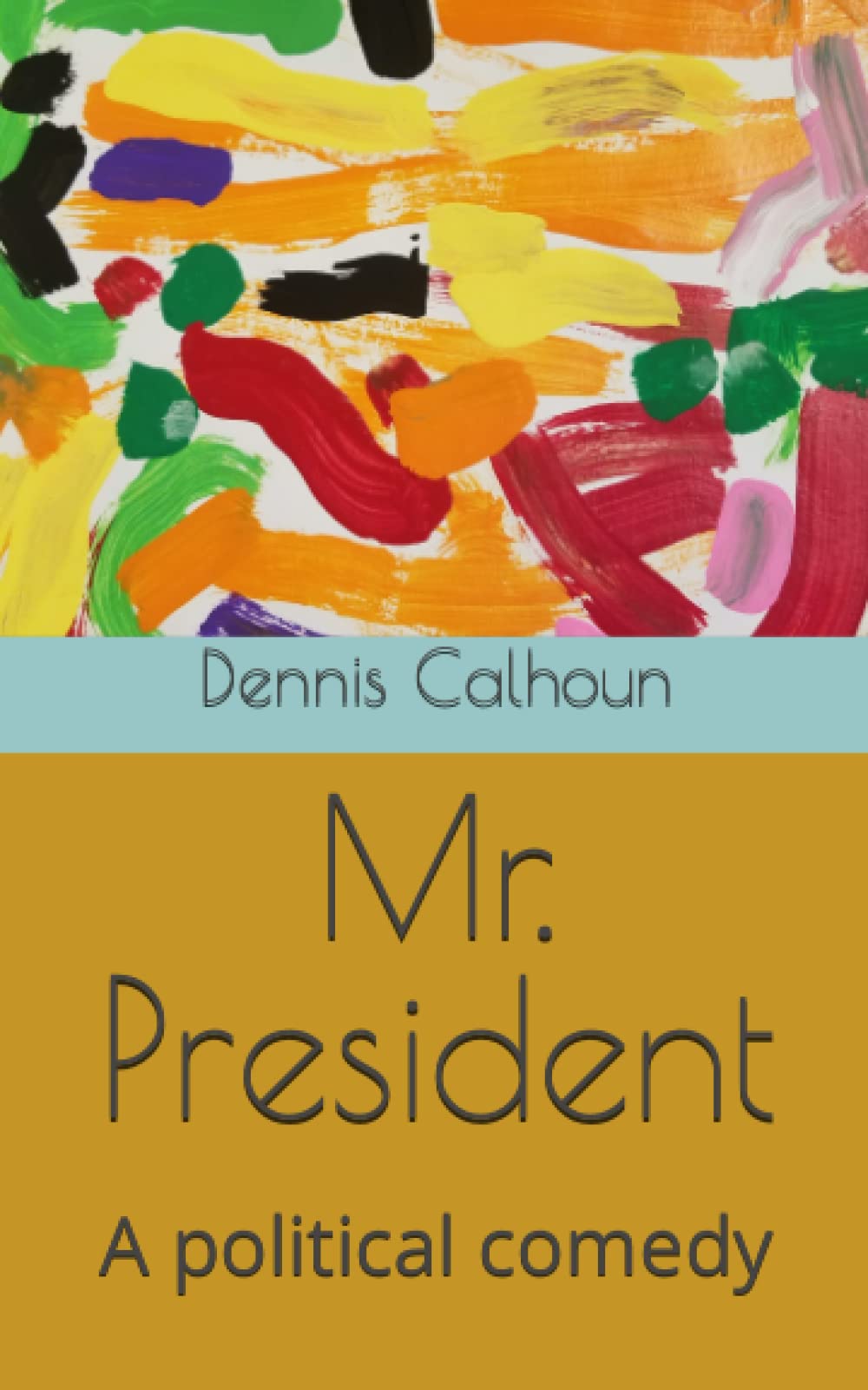 Mr. President: Calhoun, Dennis: 9781792169380: Amazon.com: Books