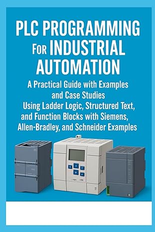 PLC Programming for Industrial Automation: A Practical Guide with Examples and Case Studies ...